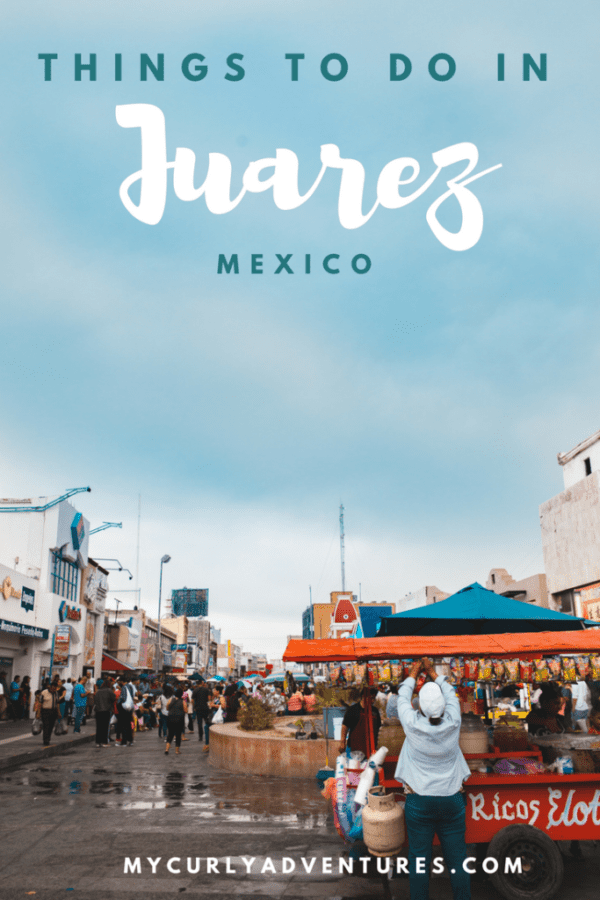 Things to Do in Juarez Mexico - My Curly Adventures